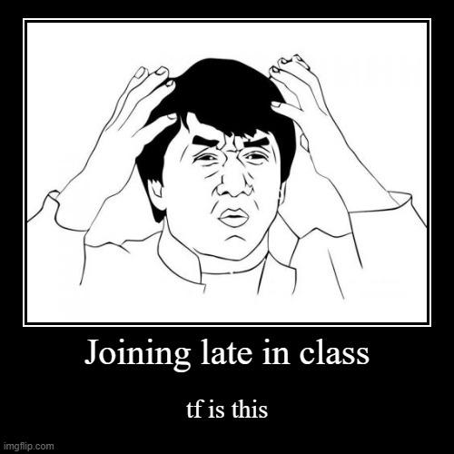 Joining late in class - Imgflip