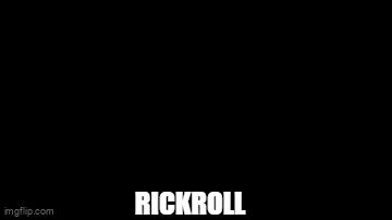 Rickrolled - Imgflip