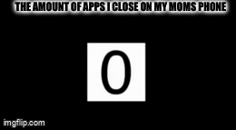 She never closes any apps, so I have to do it - Imgflip