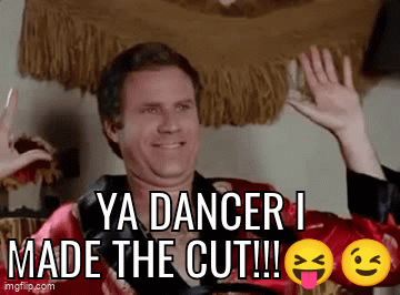 Ya dancer,I made the cut!!! - Imgflip