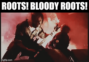 ROOOOOOTSSS! BLOODY ROOOOOOOOTS! - Imgflip