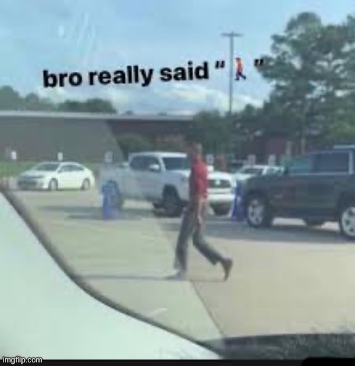 Bro really said - Imgflip