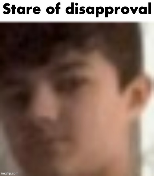 Stare of disapproval - Imgflip