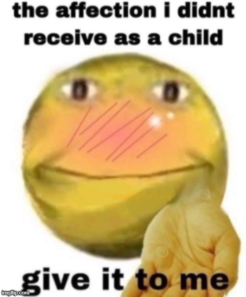 The affection I didn’t receive as a child - Imgflip