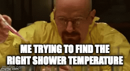 Finding the right shower temperature is hard - Imgflip
