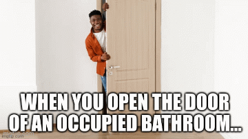 When you open the door of an occupied bathroom... - Imgflip
