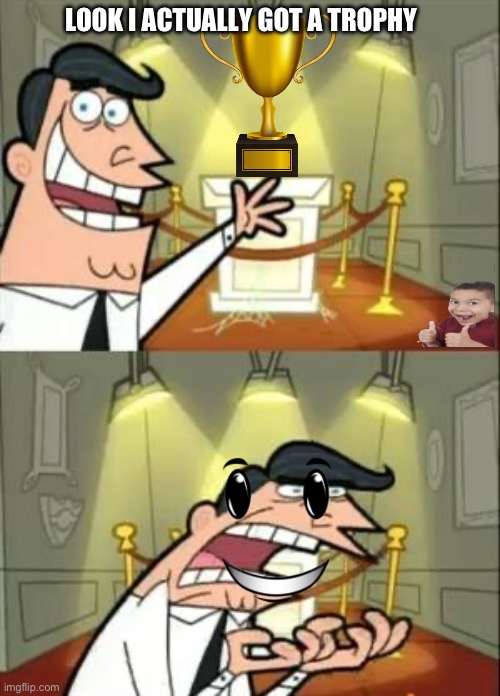 This Is Where I'd Put My Trophy If I Had One Meme - Imgflip