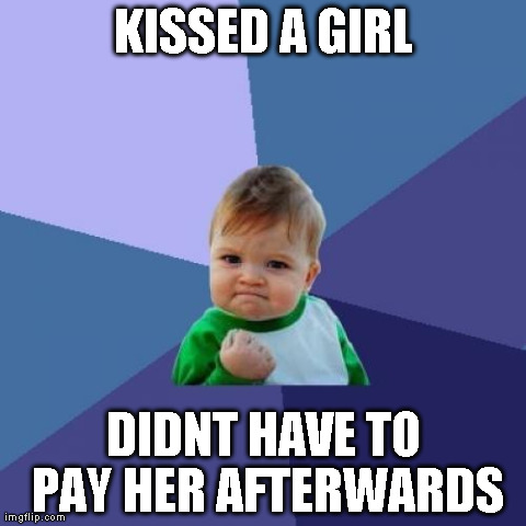 My first real kiss. I'm 28. - Imgflip