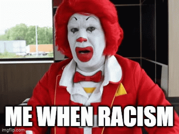 Me when Racism - Imgflip