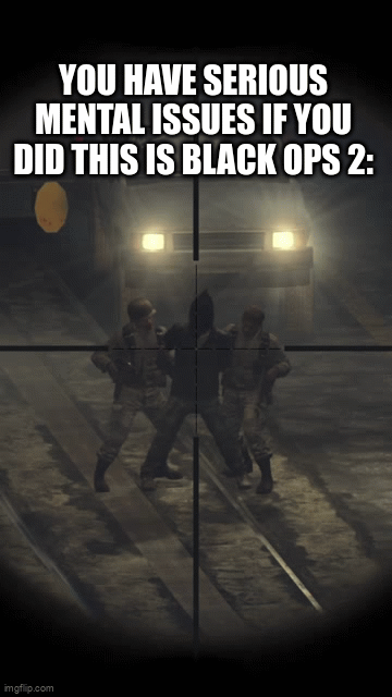 You have some serious mental issues if you did this in Black Ops 2 ...