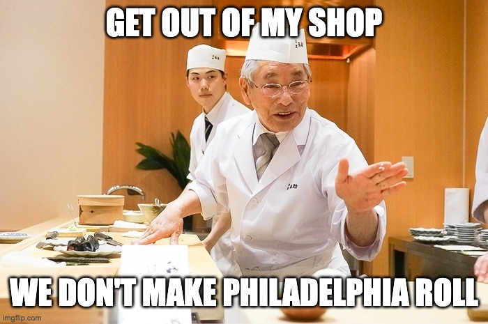 We don't make Philadelphia Roll - Imgflip