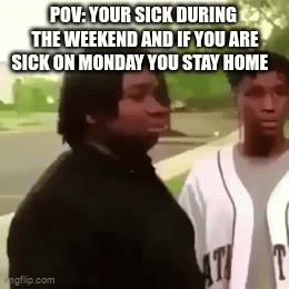 when your sick in the weekend - Imgflip
