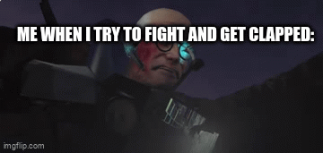 me when i try to fight: - Imgflip