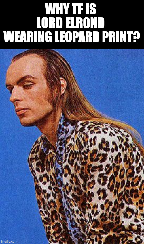 Lord Elrond lepoard print - Imgflip