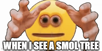 when I see a smol tree - Imgflip