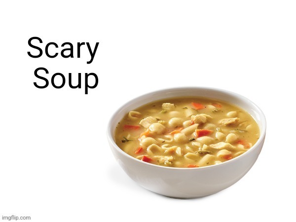 Scary soup - Imgflip
