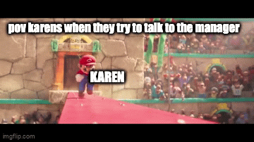 karens when they talk to the manager (I made this into a template ...