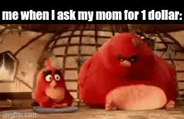 me when i ask my mom for 1 dollar: - Imgflip