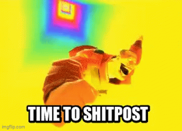 Time to shitpost - Imgflip