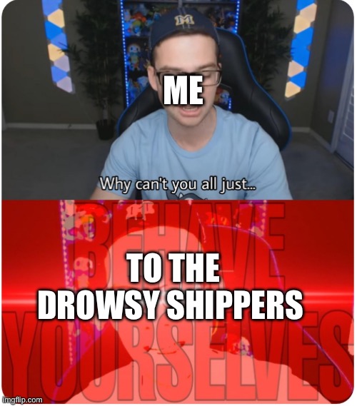 Why can't you all BEHAVE YOURSELVES - Imgflip
