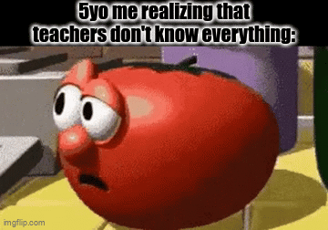 Wait, they DON'T know everything? Then why do they exist? *Insert panic noises here* - Imgflip