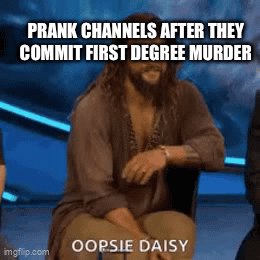 “It’s just a prank bro!!!!!” - Imgflip