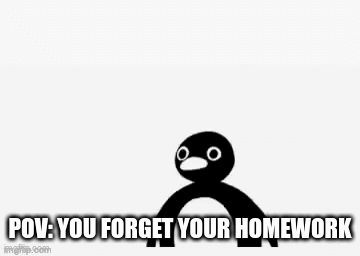 POV: You Forget Your Homework - Imgflip