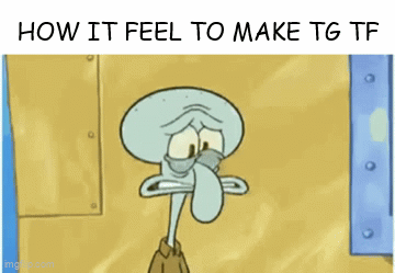 how it feel to make tg tf - Imgflip
