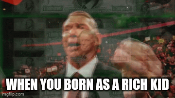 When your born as a rich kid - Imgflip