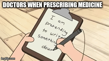 Doctors when they prescribe medication - Imgflip