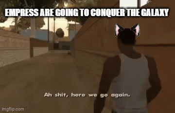 Empress going to conquer Galaxy - Imgflip