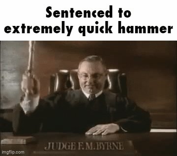 Sentenced to extremely quick hammer - Imgflip