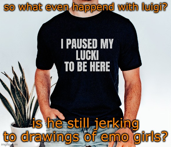 I paused my lucki to be here - Imgflip