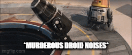 Chopper Droid Murder - Imgflip