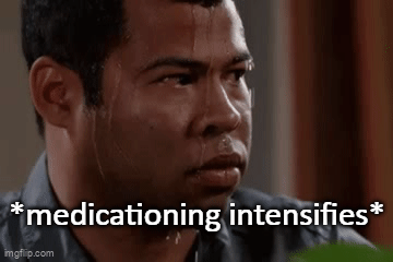 *medicationing intensifies* - Imgflip