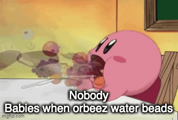 Orbeez are lowkey dangerous for this reason - Imgflip