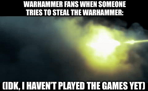 Warhammer fandom be like - Imgflip