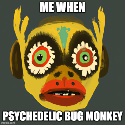 Psychedelic Bug Monkey - Imgflip