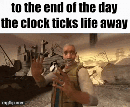 to the end of the day the clock ticks life away - Imgflip
