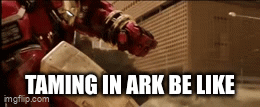 Taming in ark be like early on XD - Imgflip