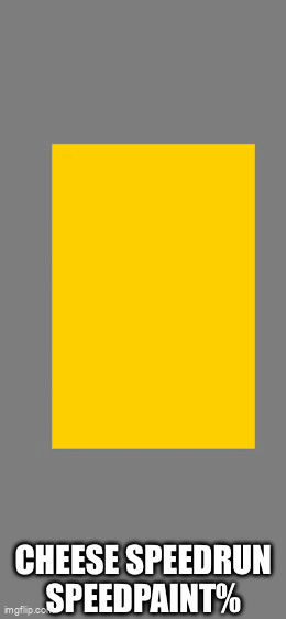 CHEESE SPEEDRUN SPEEDPAINT% - Imgflip