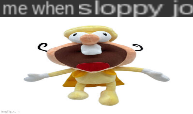 me when sloppy jo - Imgflip