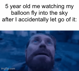 My balloon is long gone by now - Imgflip