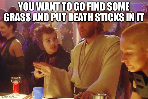 Obi Wan Death Sticks - Imgflip