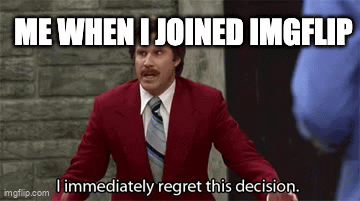 I immediately regret this decision. (meme gif template) - Imgflip