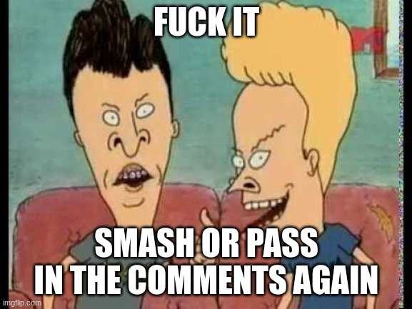Beavis & Butt-Head he said - Imgflip