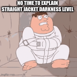 No Time To Explain Straight Jacket Darkness Level - Imgflip
