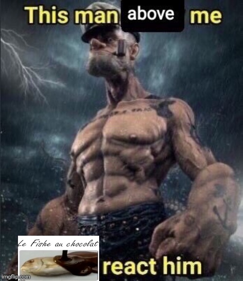 this man above me fish react him - Imgflip