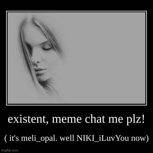 existent, meme chat me plz! - Imgflip