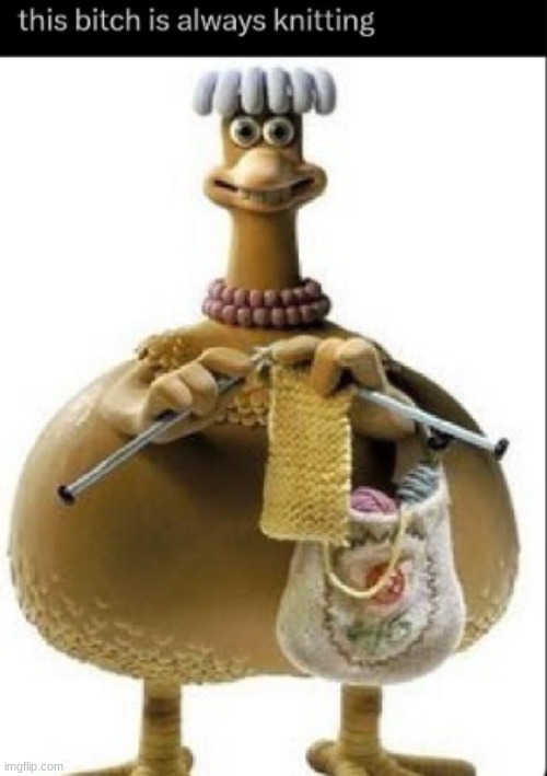 this bitch is always knitting - Imgflip